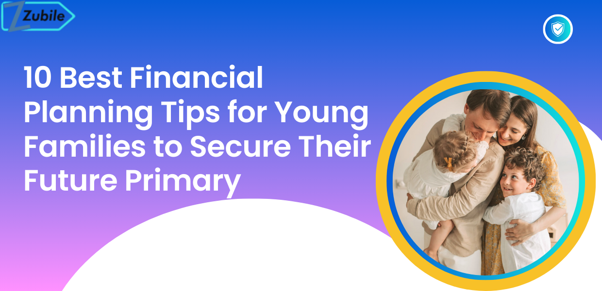 10 Financial Planning Tips Young Families Can’t Ignore